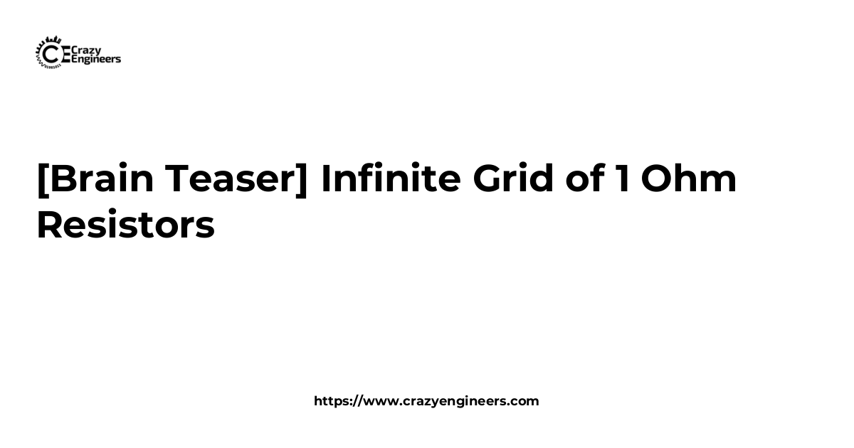 [Brain Teaser] Infinite Grid of 1 Ohm Resistors | CrazyEngineers